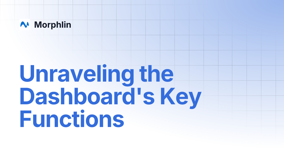 Unraveling the Dashboard's Key Functions | Morphlin