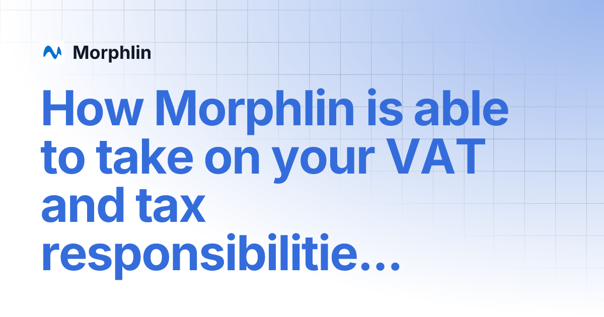How Morphlin is able to take on your VAT and tax responsibilities ...